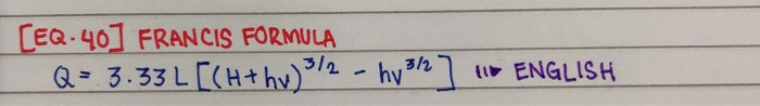 Solved [EQ.40] FRANCIS FORMULA Q = 3.33 L [CH+ hu) 9/2 - | Chegg.com