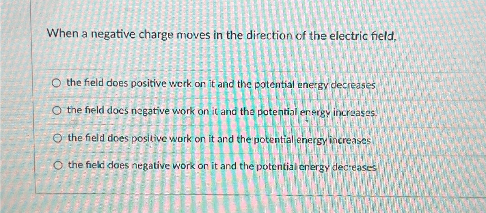 Solved When a negative charge moves in the direction of the | Chegg.com
