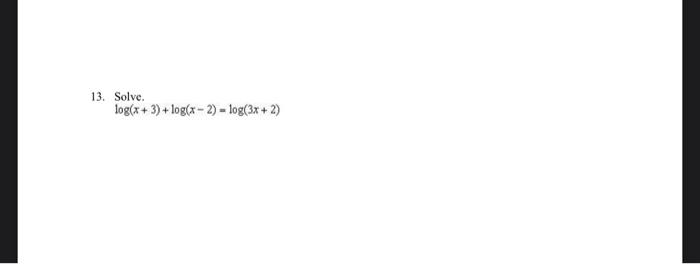 Solved 13. Solve. log(x + 3) + log(x - 2) = log(3x + 2) | Chegg.com