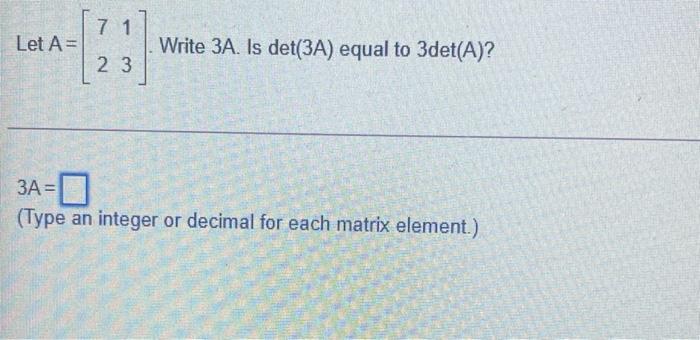 Solved 7 1 Let A= ] Write 3A. Is det(3A) equal to 3det(A)? 2 | Chegg.com