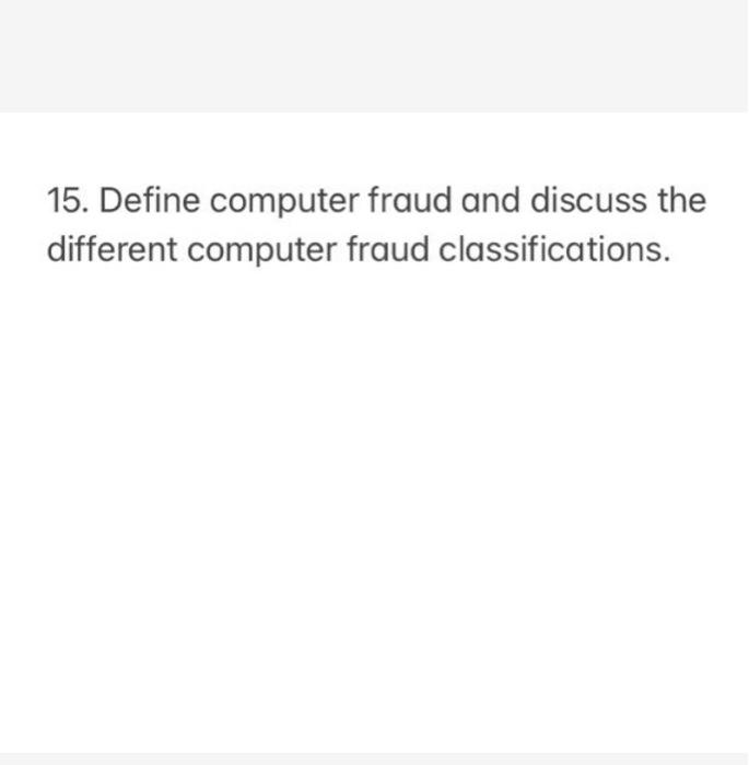 Solved 15. Define computer fraud and discuss the different | Chegg.com