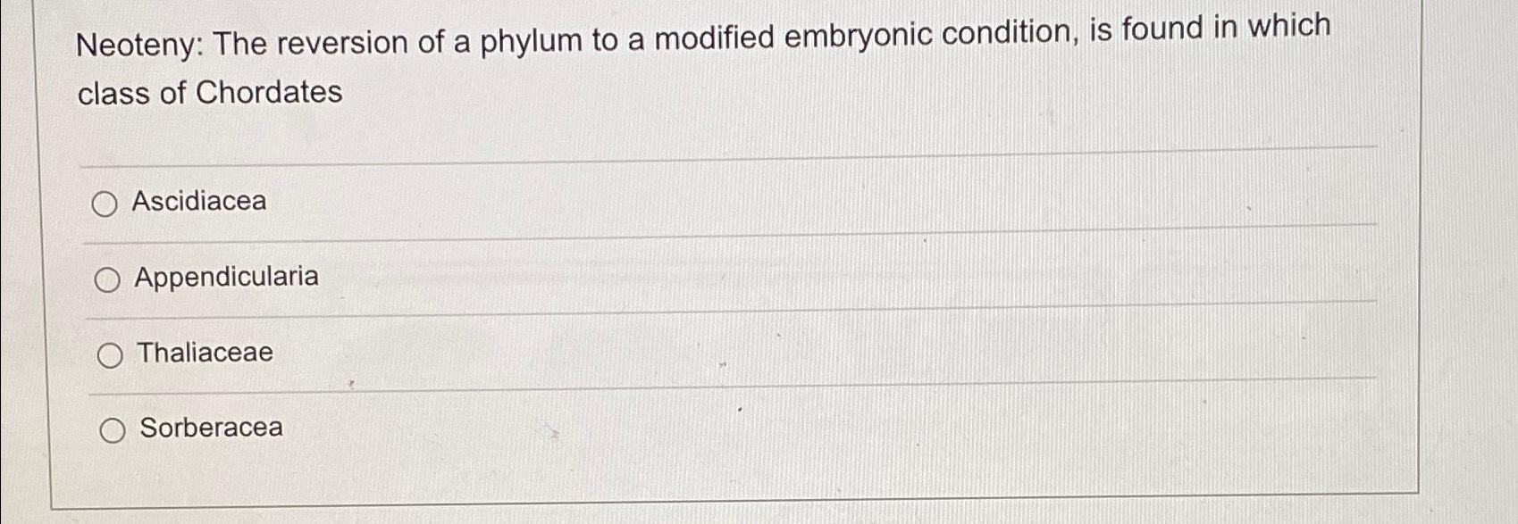 Solved Neoteny: The reversion of a phylum to a modified | Chegg.com
