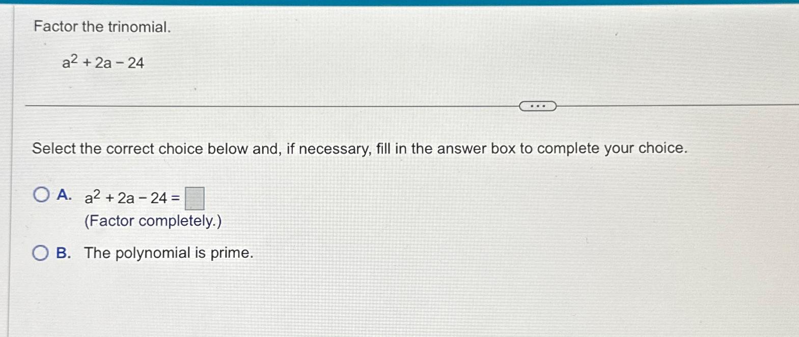 Solved Factor the trinomial.a2+2a-24Select the correct | Chegg.com