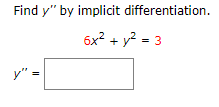 Solved Find y'' ﻿by implicit differentiation.6x2+y2=3y''= | Chegg.com