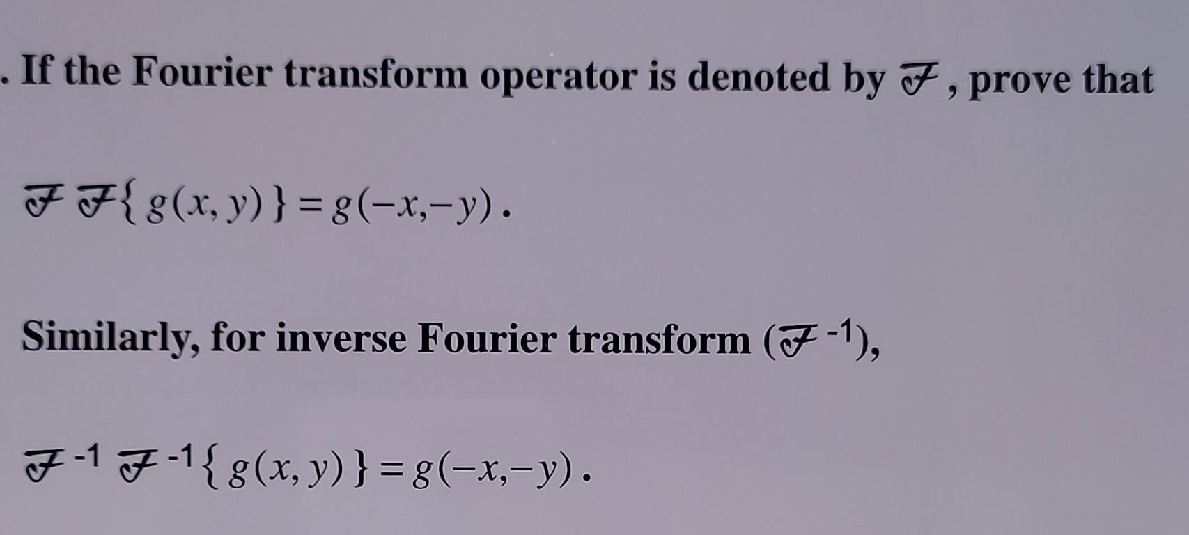 Solved 2. If the Fourier transform operator is denoted by F, | Chegg.com