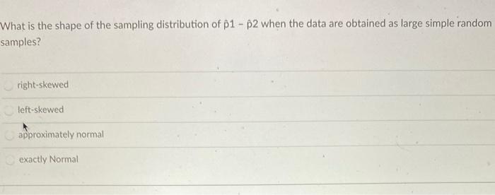 Solved What is the shape of the sampling distribution of p1 | Chegg.com