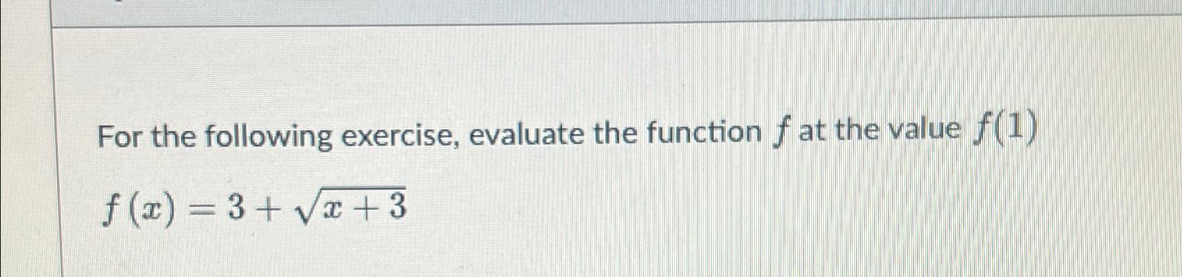 Solved For the following exercise, evaluate the function f | Chegg.com