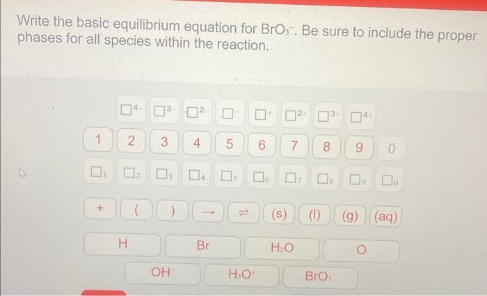 Solved Write The Basic Equilibrium Equation For Bro3− Be