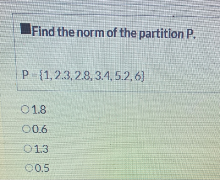 Solved Find the norm of the partition P. P = {1, 2.3, 2.8, | Chegg.com