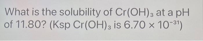 Solved What is the solubility of Cr(OH)3 at a pH of | Chegg.com