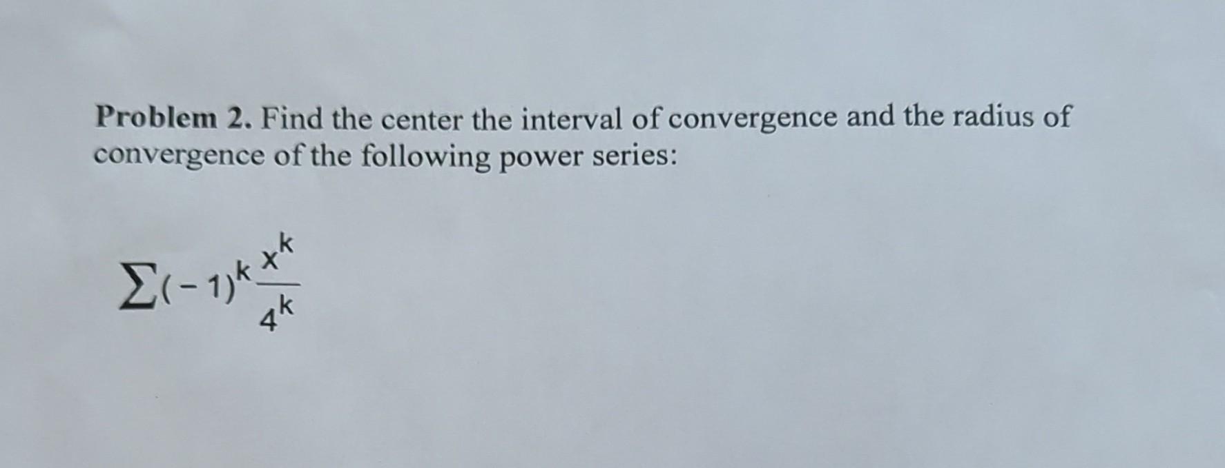 Solved Problem 2. Find the center the interval of | Chegg.com