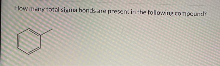 Solved How many total sigma bonds are present in the | Chegg.com