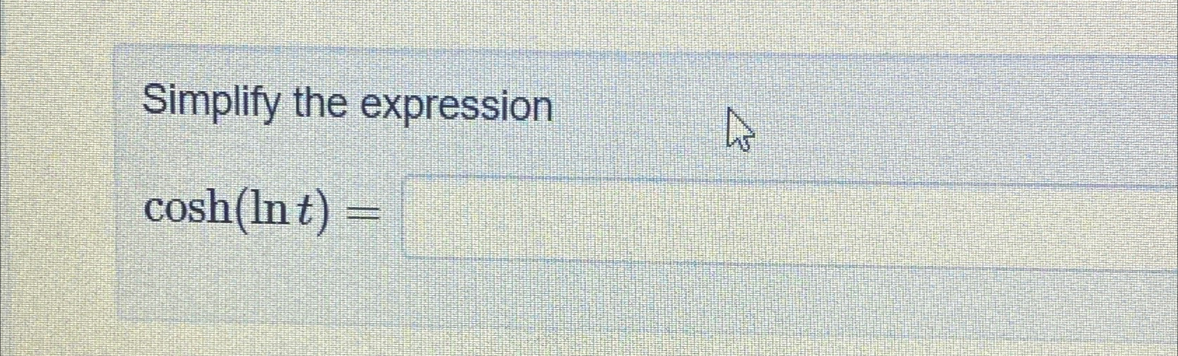 Solved Simplify the expressioncosh(lnt)= | Chegg.com