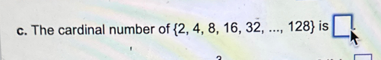 Solved c. ﻿The cardinal number of {2,4,8,16,32,dots,128} ﻿is | Chegg.com