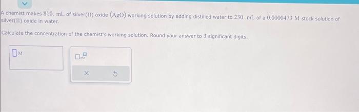 Solved A chemist makes 810 . mL of silver(II) oxide (AgO) | Chegg.com