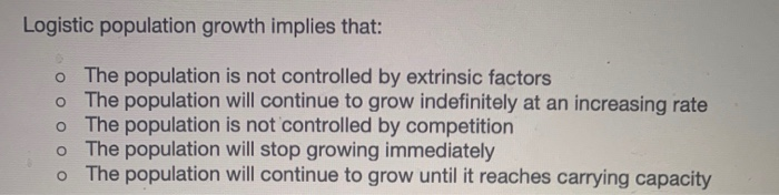 Solved Logistic population growth implies that: O The | Chegg.com