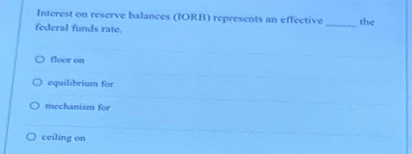 Solved Interest on reserve balances (IORB) ﻿represents an | Chegg.com