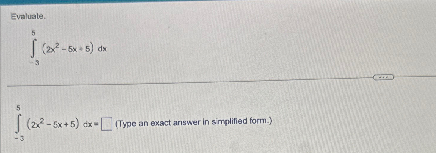 Solved Evaluate.∫-35(2x2-5x+5)dx∫-35(2x2-5x+5)dx= q, (Type | Chegg.com