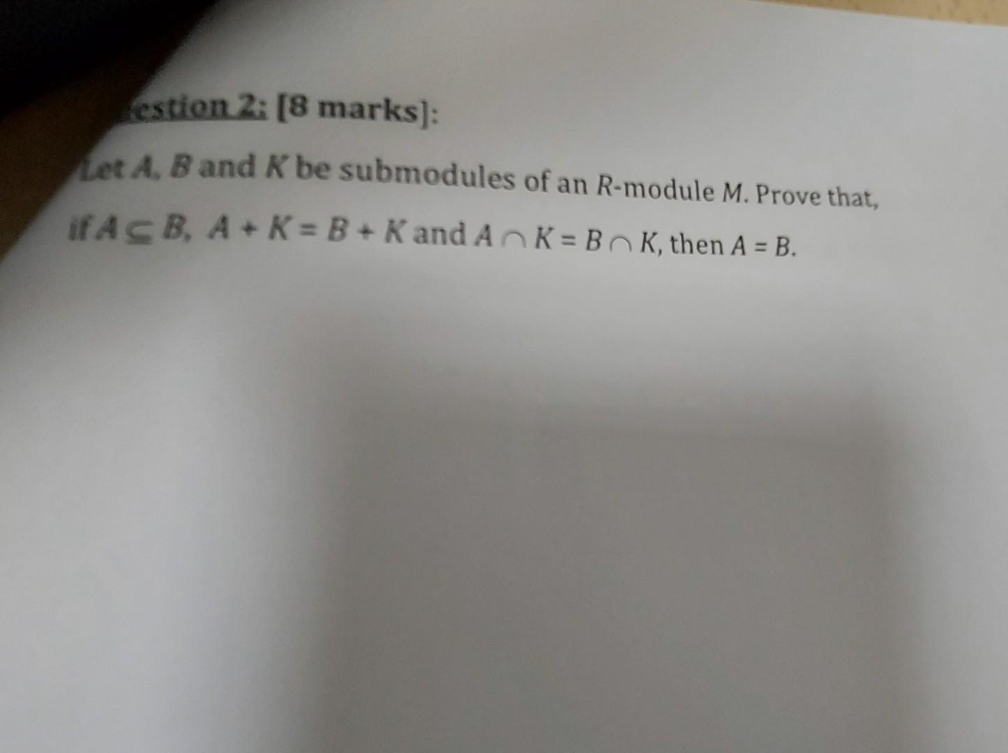 Solved Cestion 2: [8 marks]: Let A,B and K be submodules of | Chegg.com