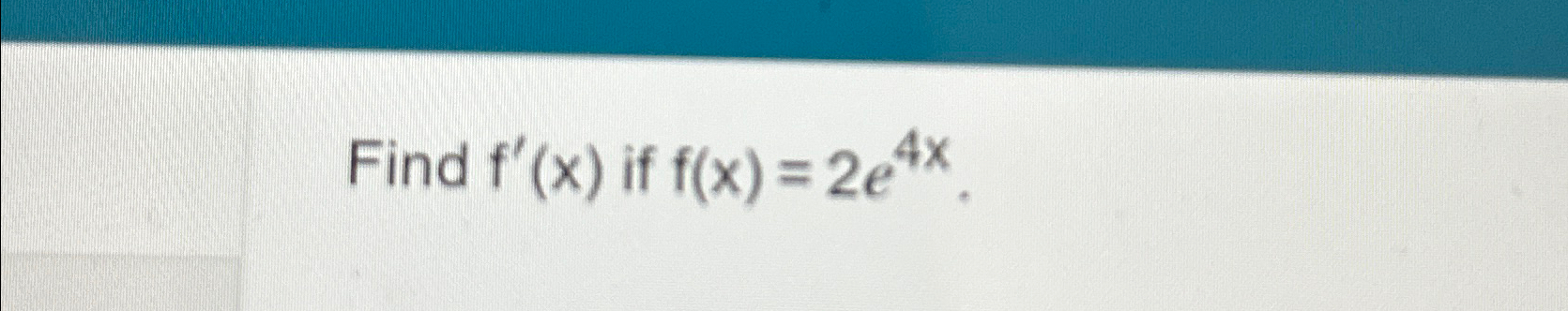 Solved Find f'(x) ﻿if f(x)=2e4x. | Chegg.com