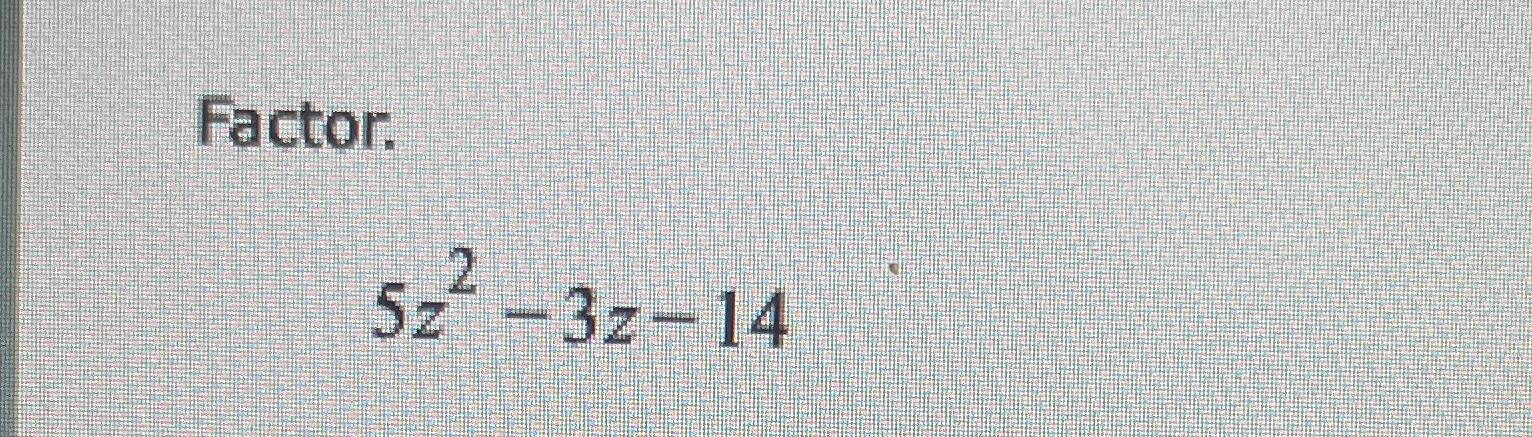 Solved Factor.5z2-3z-14 | Chegg.com
