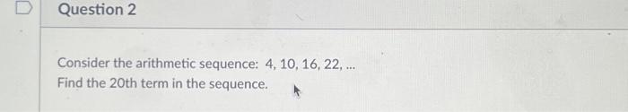 Solved Question 2 Consider the arithmetic sequence: 4, 10, | Chegg.com