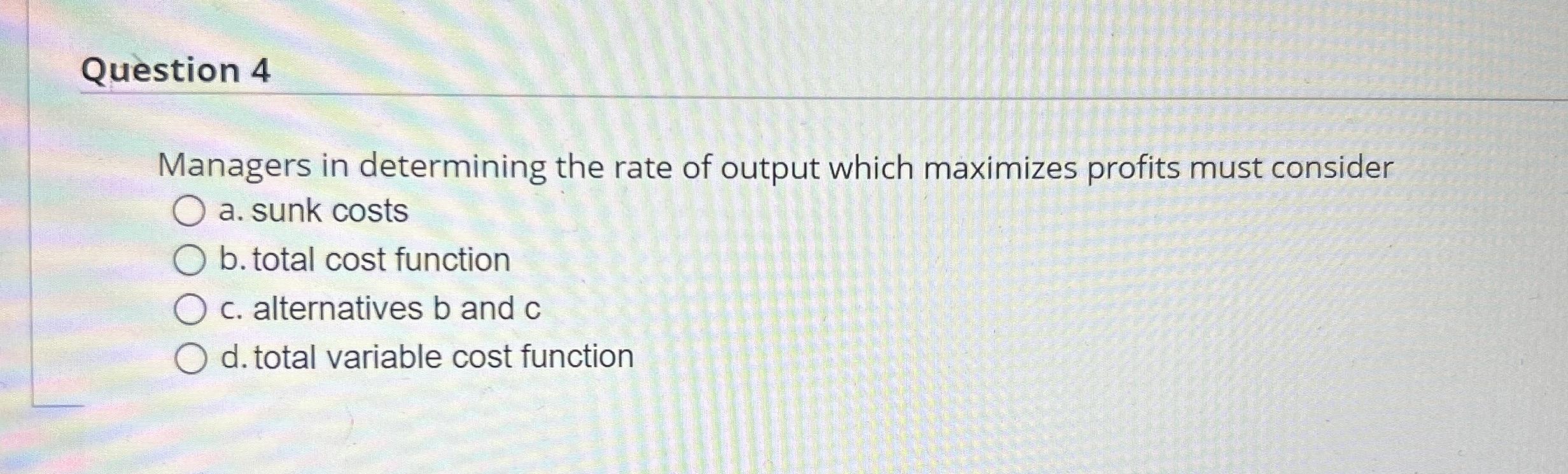 Solved Quèstion 4Managers in determining the rate of output | Chegg.com