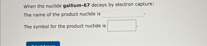 Solved When the nuclide gallium-67 decays by electron | Chegg.com