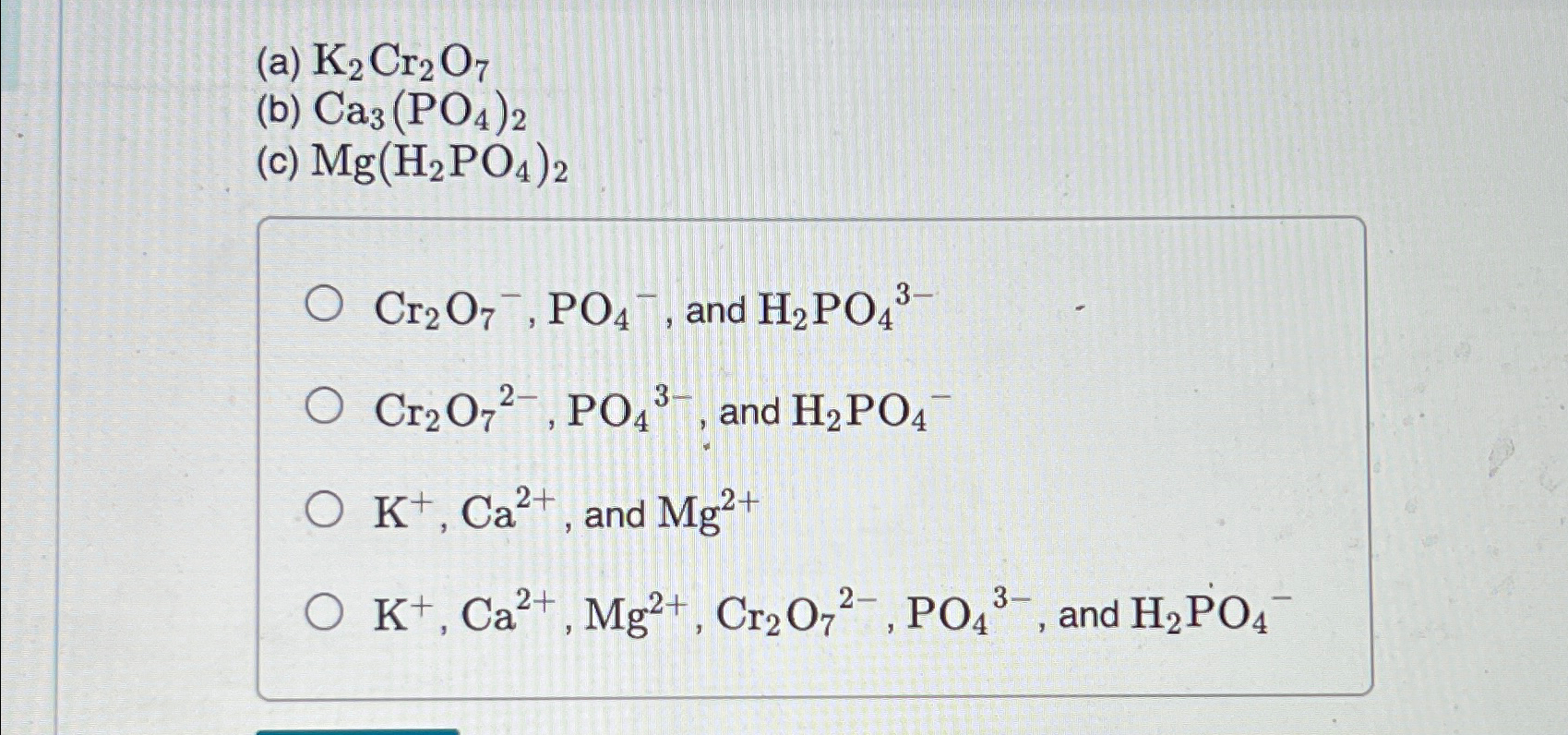Solved (a) K2Cr2O7 (b) Ca3(PO4)2 (c) Mg(H2PO4)2 Cr2O7−,PO4−, | Chegg.com