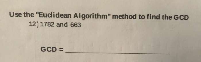 Solved Use the "Euclidean Algorithm" method to find the GCD | Chegg.com