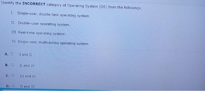 Solved Identify the INCORRECT category of Operating System | Chegg.com