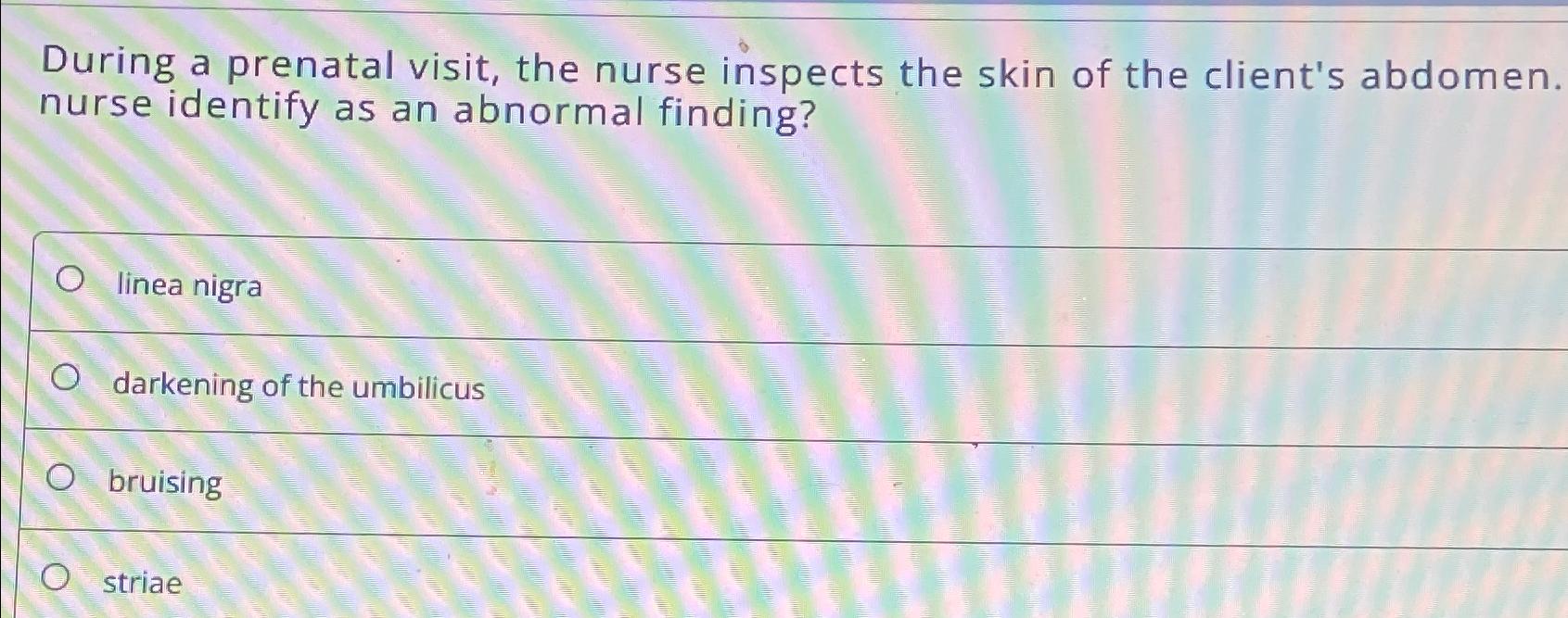 Solved During a prenatal visit, the nurse inspects the skin | Chegg.com