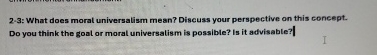 Solved 2-3: What does moral universalism mean? Discuss your | Chegg.com