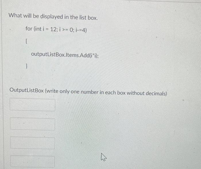 Solved What will be displayed in the list box. for (int | Chegg.com