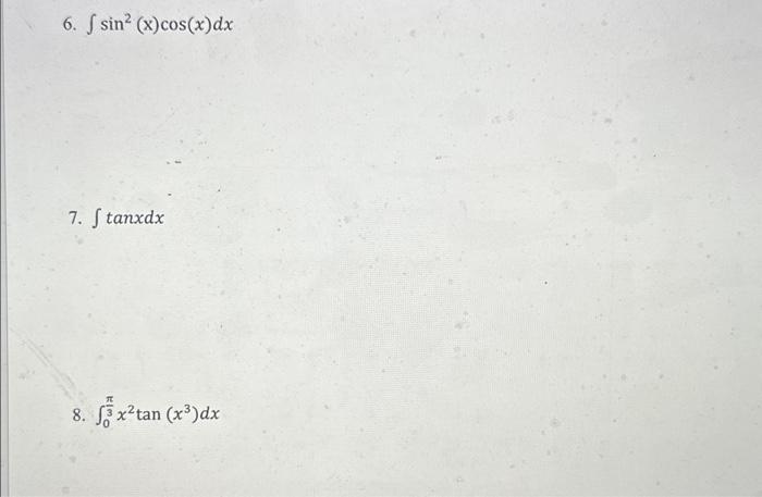 Solved 6. f sin² (x) cos(x) dx 7. f tanxdx TC 8. f3x²tan | Chegg.com