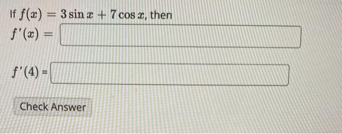 Solved If f(x)=3sinx+7cosx, then f′(x)= f′(4)= | Chegg.com Solved If f(x)=3sinx+7cosx, then f′(x)= f′(4)= | Chegg.com