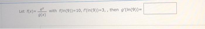Solved Let f(x)=g(x)ex with f(ln(9))=10,f(ln(9))=3, , then | Chegg.com