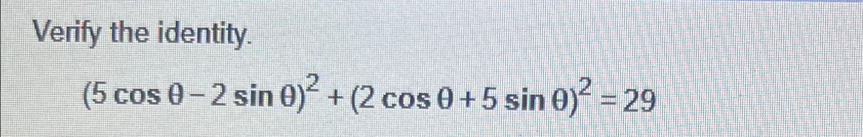 Solved Verify the identity.(5cosθ-2sinθ)2+(2cosθ+5sinθ)2=29 | Chegg.com