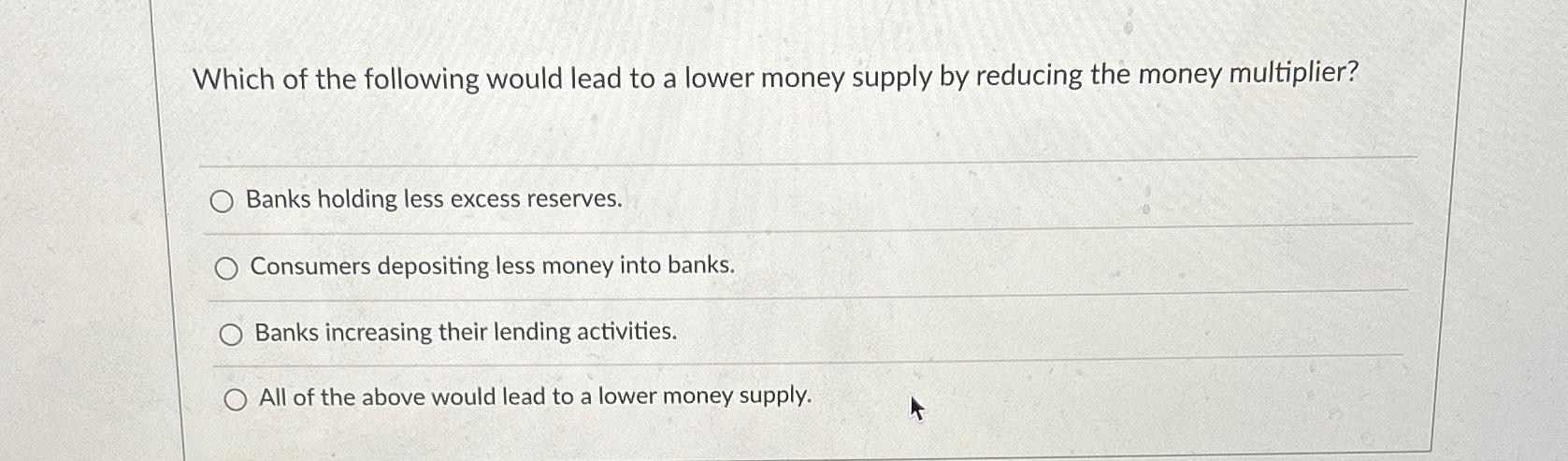 Solved Which of the following would lead to a lower money | Chegg.com
