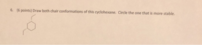 Solved 6. (6 points) Draw both chair conformations of this | Chegg.com