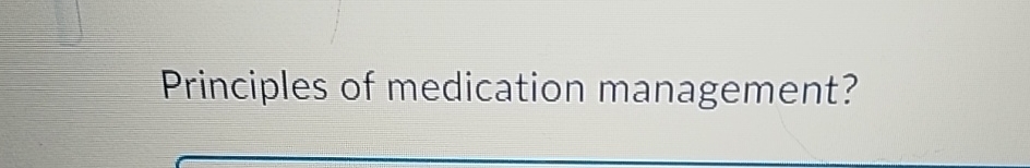 Solved Principles of medication management? | Chegg.com