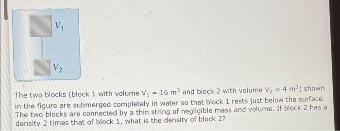 Solved V V2 The two blocks (block 1 with volume V1 = 16 m | Chegg.com