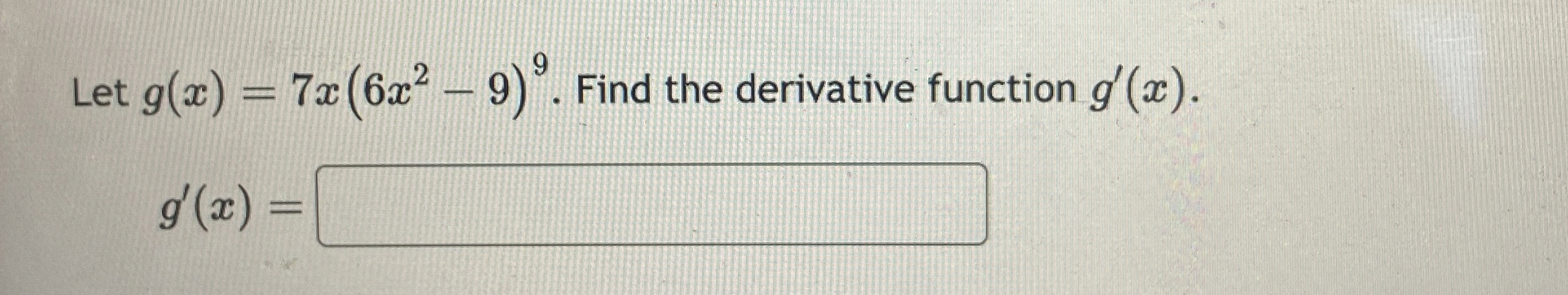 Solved Let g(x)=7x(6x2-9)9. ﻿Find the derivative function | Chegg.com