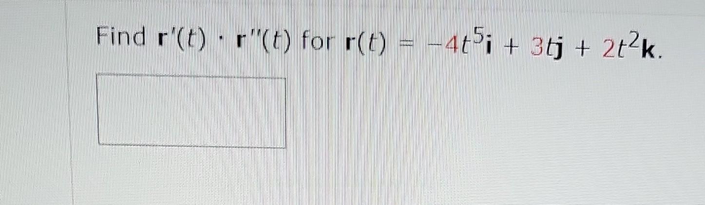 Solved Find r′(t)⋅r′′(t) for r(t)=−4t5i+3tj+2t2k | Chegg.com