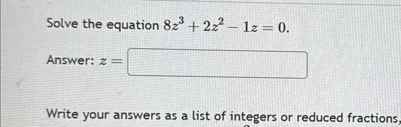 Solved Solve the equation 8z3+2z2-1z=0 ﻿Answer: z=Write your | Chegg.com