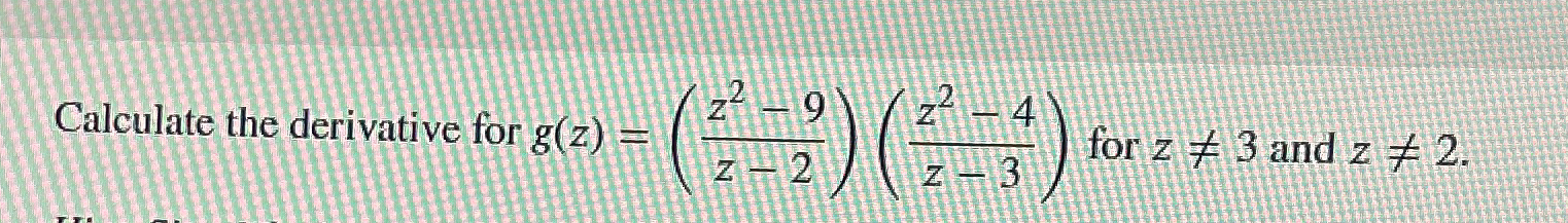 Solved Calculate the derivative for g(z)=(z2-9z-2)(z2-4z-3) | Chegg.com