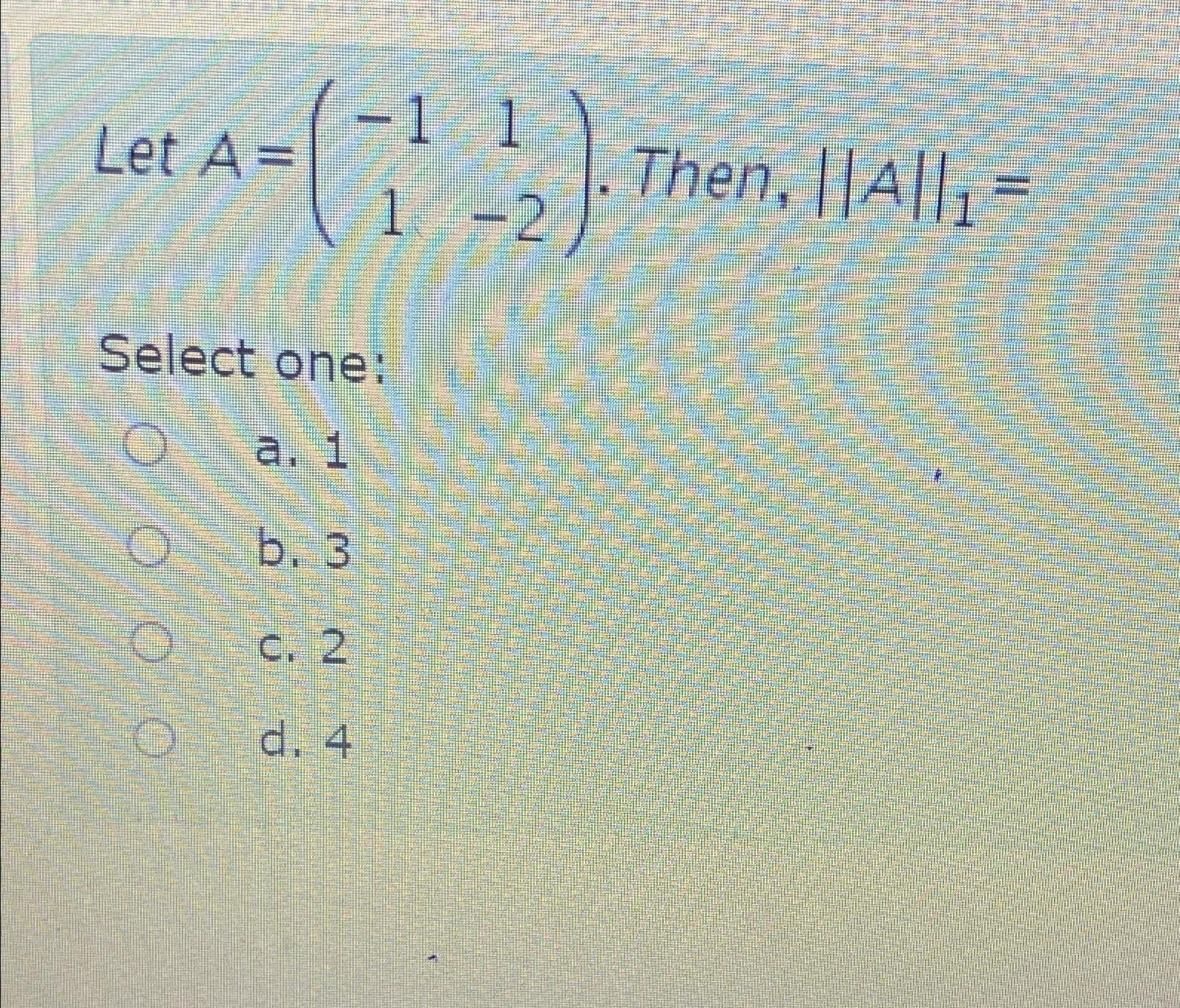 Solved Let A=([-1,1],[1,-2]). ﻿Then, ||A||1=Select | Chegg.com
