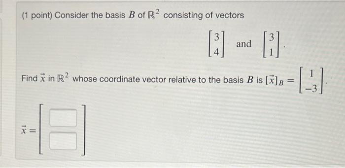 Solved ( 1 point) Consider the basis B of R2 consisting of | Chegg.com