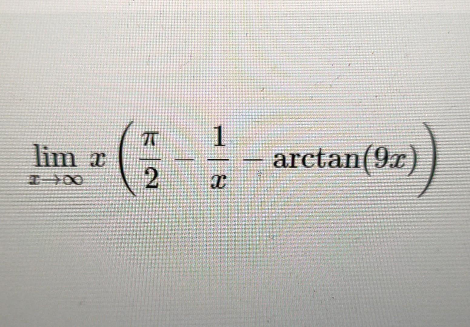 Solved limx→∞x(2π−x1−arctan(9x)) | Chegg.com
