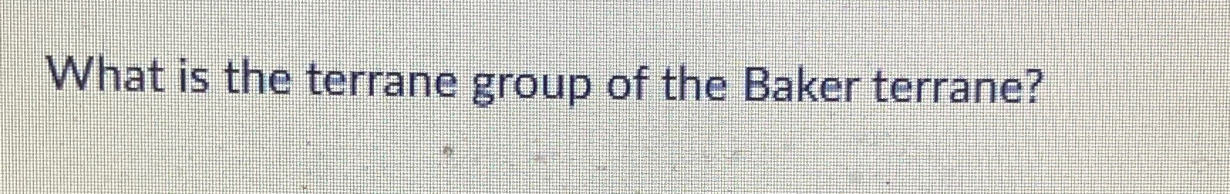 Solved What is the terrane group of the Baker terrane? | Chegg.com